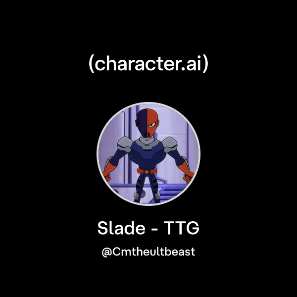 Chat with Slade - TTG | character.ai | Personalized AI for every moment ...