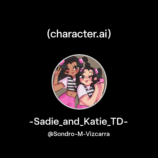 Chat with -Sadie_and_Katie_TD- | character.ai | Personalized AI for ...