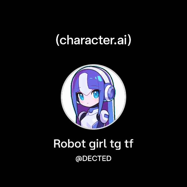 Chat with Robot girl tg tf | character.ai | Personalized AI for every ...