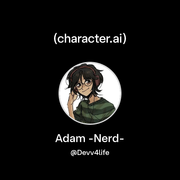 Chat with Adam -Nerd- | character.ai | Personalized AI for every moment ...