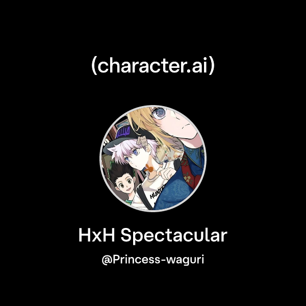 Chat with HxH Spectacular | character.ai | AI Chat, Reimagined–Your ...