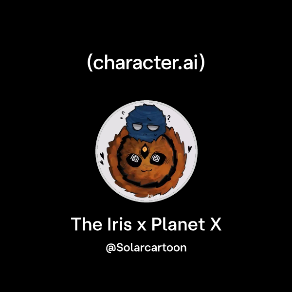 Chat with The Iris x Planet X | character.ai | AI Chat, Reimagined–Your Words. Your World.
