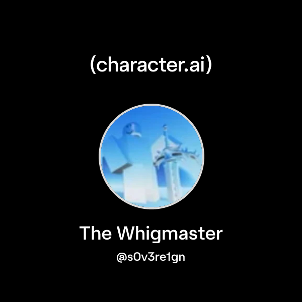 Chat with The Whigmaster | character.ai | Personalized AI for every ...