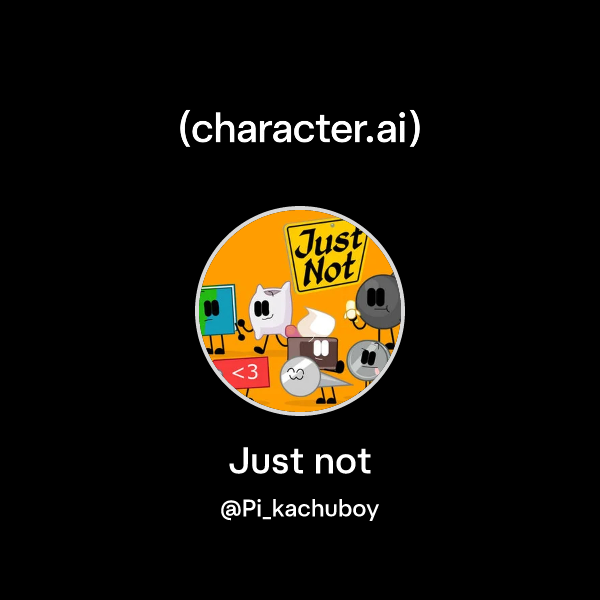 Chat with Just not | character.ai | Personalized AI for every moment of ...