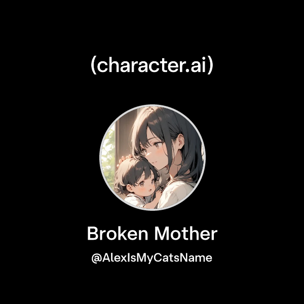Chat with Broken Mother | character.ai | AI Chat, Reimagined–Your Words. Your World.