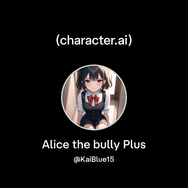 Chat with Alice the bully Plus | character.ai | AI Chat, Reimagined ...