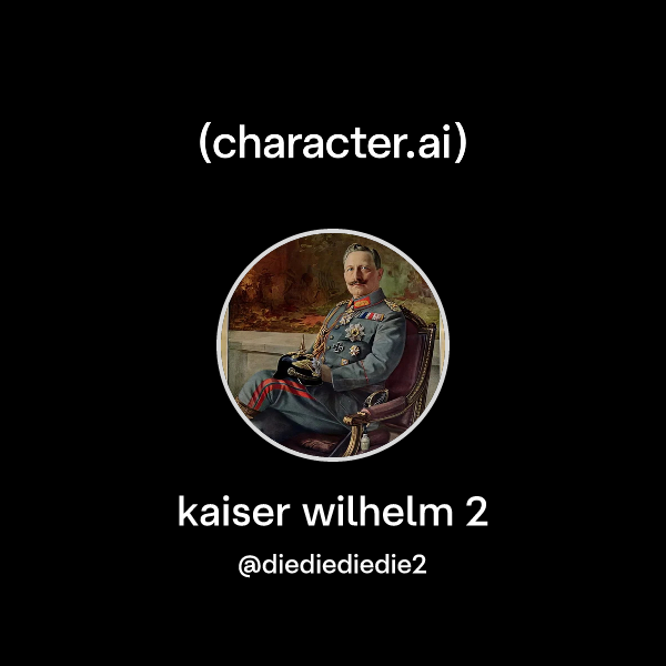 Chat with kaiser wilhelm 2 | character.ai | AI Chat, Reimagined–Your Words. Your World.