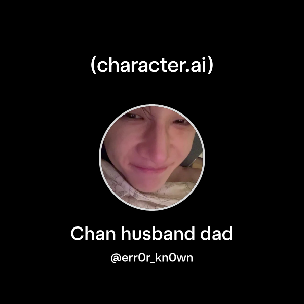 Chat with Chan husband dad | character.ai | Personalized AI for every moment of your day