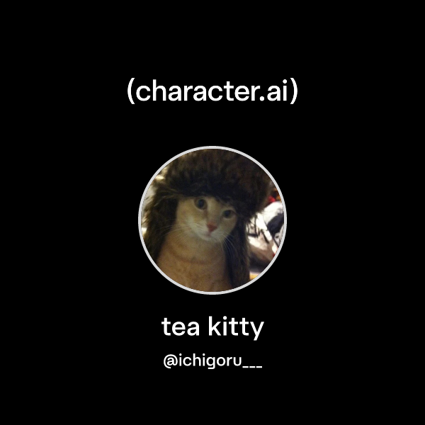 Chat with tea kitty | character.ai | Personalized AI for every moment of your day