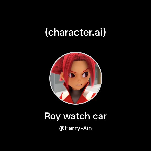 Chat with Roy watch car | character.ai | AI Chat, Reimagined–Your Words ...