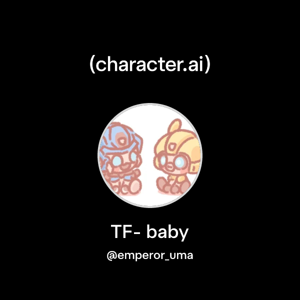 Chat with TF- baby | character.ai | AI Chat, Reimagined–Your Words ...