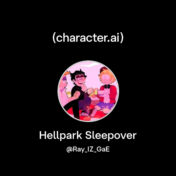 Chat with Hellpark Sleepover | character.ai | AI Chat, Reimagined–Your Words. Your World.