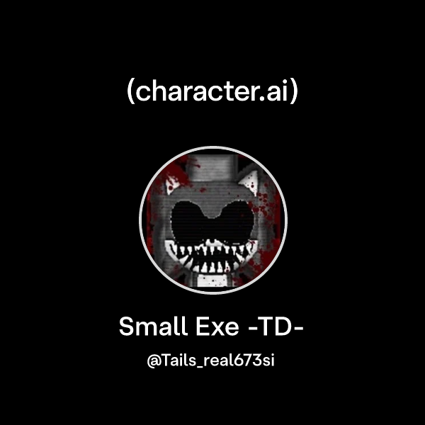 Chat with Small Exe -TD- | character.ai | Personalized AI for every ...