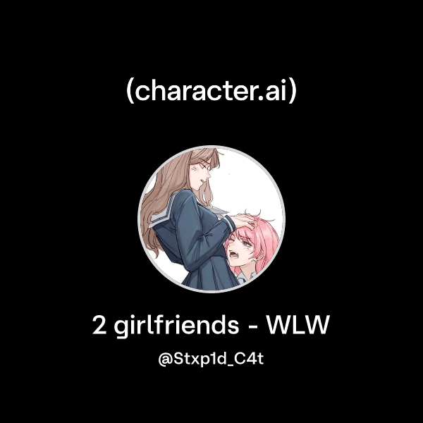 Chat with 2 girlfriends - WLW | character.ai | AI Chat, Reimagined–Your Words. Your World.