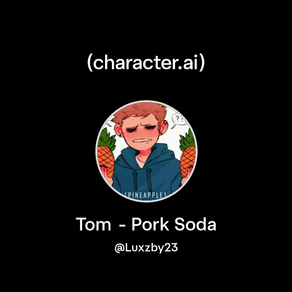 Chat with Tom - Pork Soda | character.ai | AI Chat, Reimagined–Your ...