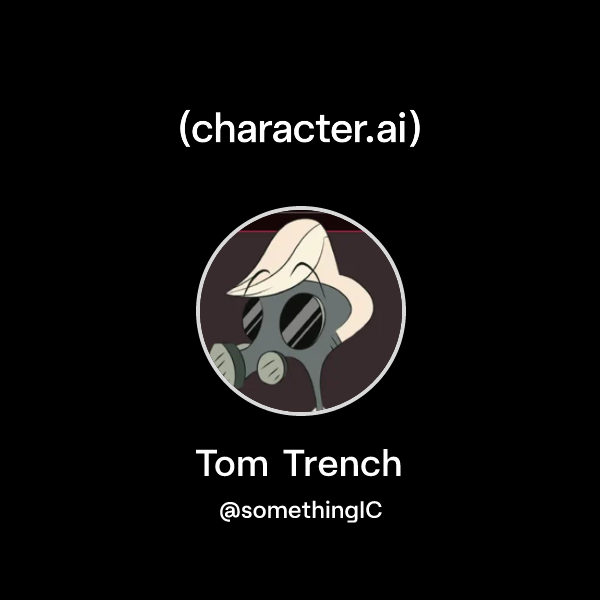 Chat with Tom Trench | character.ai | Personalized AI for every moment ...