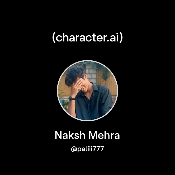 Chat with Naksh Mehra | character.ai | AI Chat, Reimagined–Your Words ...