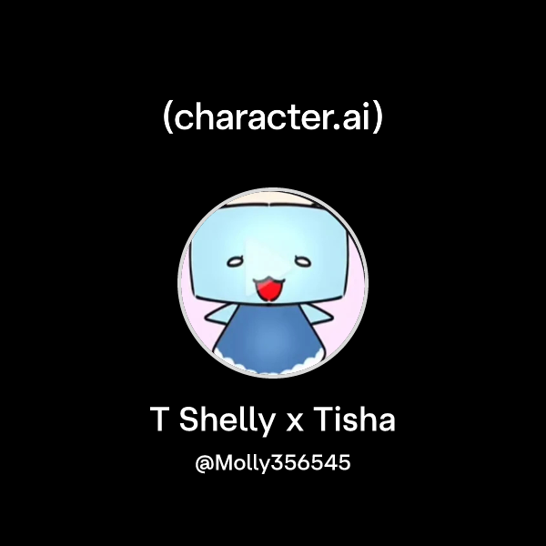 Chat with T Shelly x Tisha | character.ai | Personalized AI for every ...