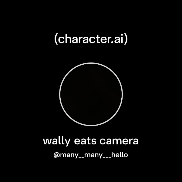 Chat with wally eats camera | character.ai | AI Chat, Reimagined–Your ...