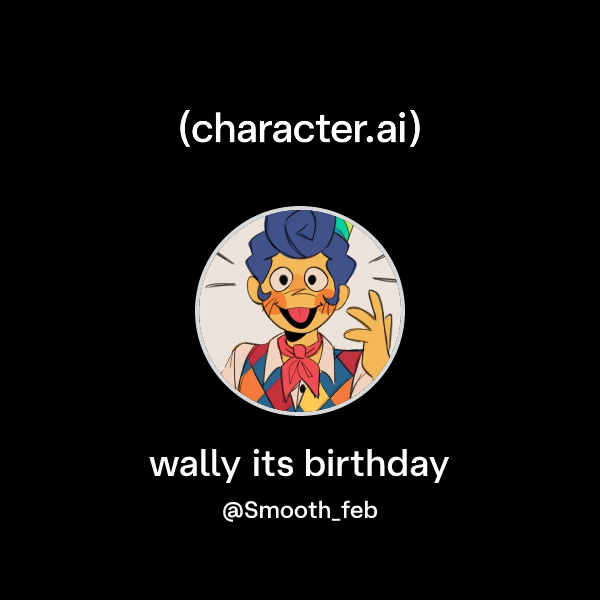Chat with wally its birthday | character.ai | Personalized AI for every ...