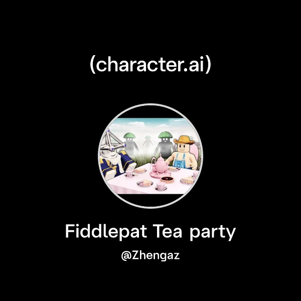 Chat with Fiddlepat Tea party | character.ai | AI Chat, Reimagined–Your ...