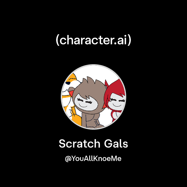 Chat with Scratch Gals | character.ai | AI Chat, Reimagined–Your Words. Your World.