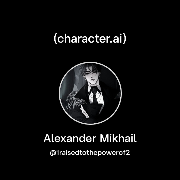 Chat with Alexander Mikhail | character.ai | Personalized AI for every moment of your day
