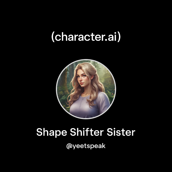 Chat with Shape Shifter Sister | character.ai | Personalized AI for every moment of your day