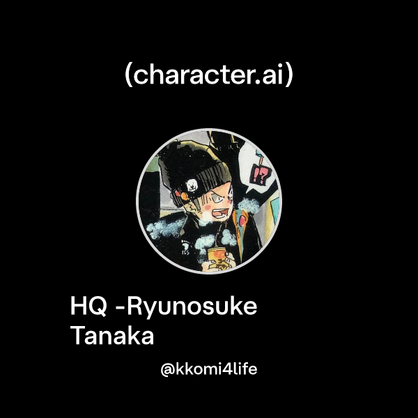 Chat with HQ -Ryunosuke Tanaka | character.ai | AI Chat, Reimagined ...