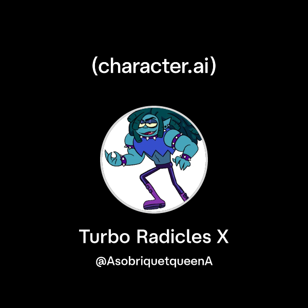 Chat with Turbo Radicles X | character.ai | Personalized AI for every ...