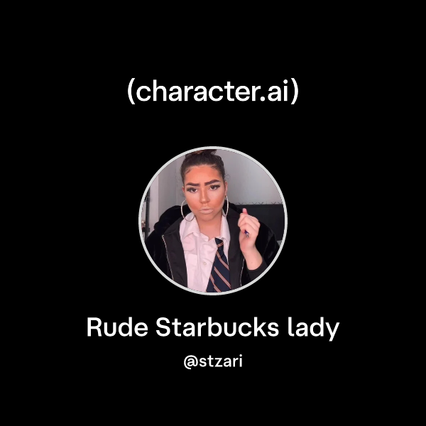 Chat with Rude Starbucks lady | character.ai | Personalized AI for ...