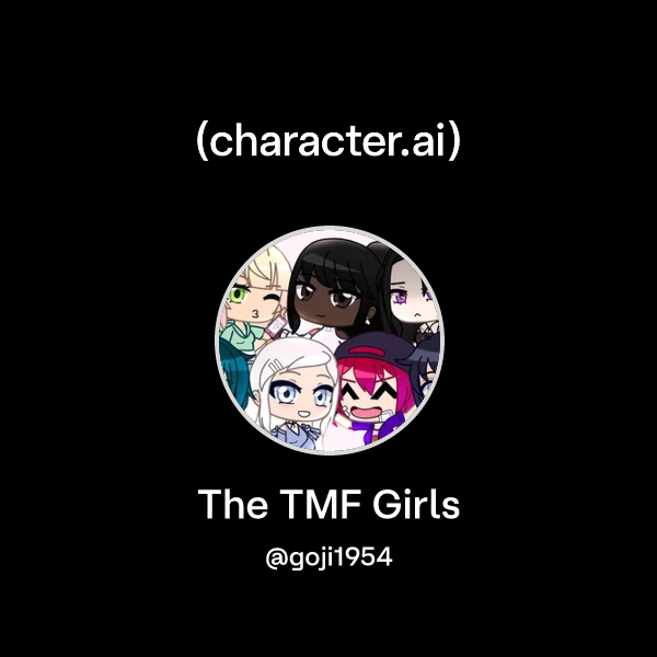 Chat with The TMF Girls | character.ai | AI Chat, Reimagined–Your Words. Your World.