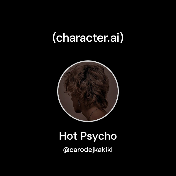 Chat with Hot Psycho | character.ai | Personalized AI for every moment ...