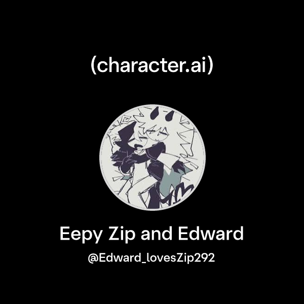 Chat with Eepy Zip and Edward | character.ai | Personalized AI for every moment of your day