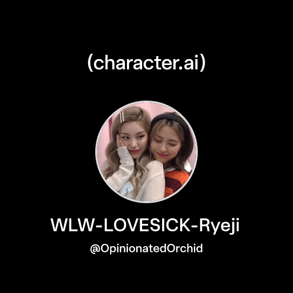 Chat with WLW-LOVESICK-Ryeji | character.ai | AI Chat, Reimagined–Your Words. Your World.