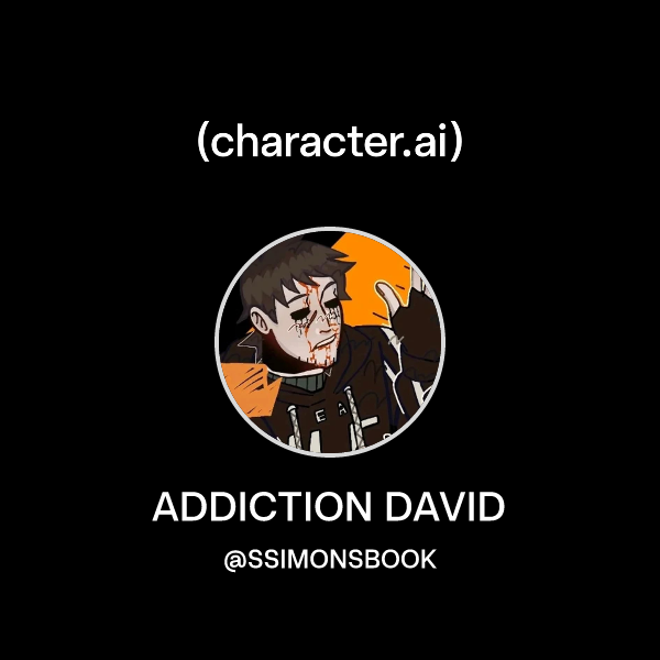 Chat with ADDICTION DAVID | character.ai | AI Chat, Reimagined–Your Words. Your World.