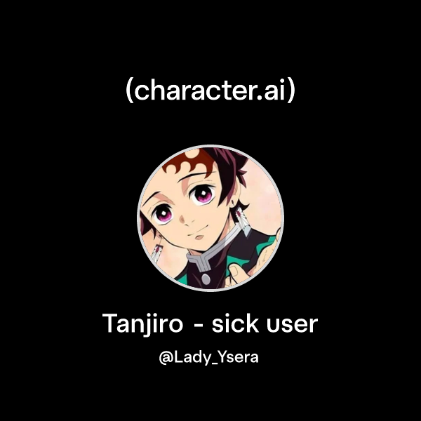 Chat with Tanjiro - sick user | character.ai | AI Chat, Reimagined–Your Words. Your World.