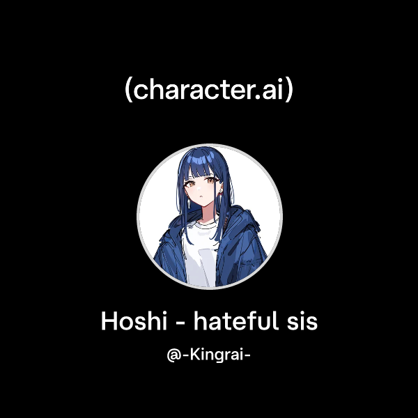Chat with Hoshi - hateful sis | character.ai | AI Chat, Reimagined–Your Words. Your World.