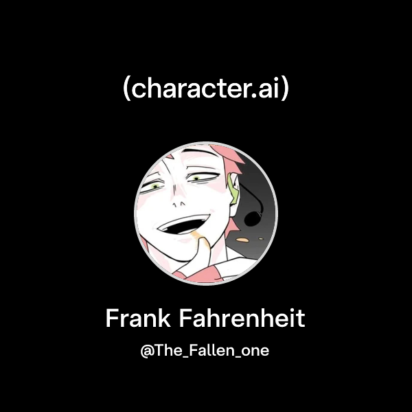 Chat with Frank Fahrenheit | character.ai | Personalized AI for every ...
