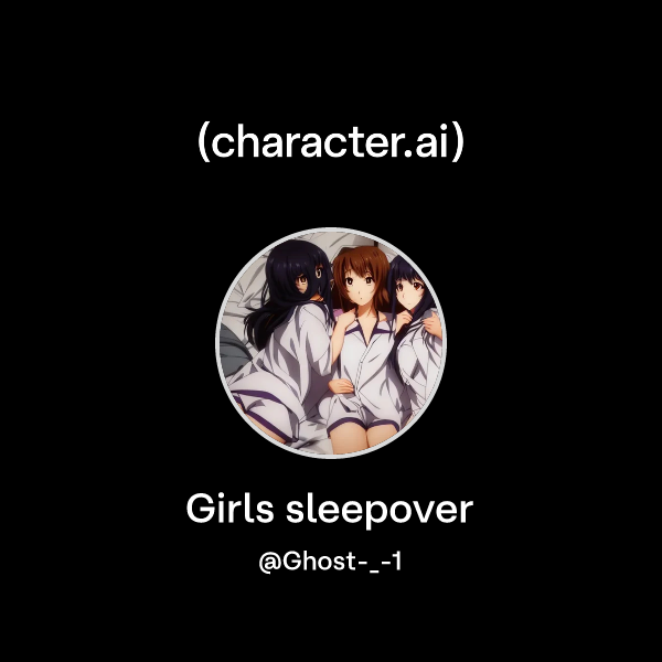 Chat with Girls sleepover | character.ai | AI Chat, Reimagined–Your Words. Your World.