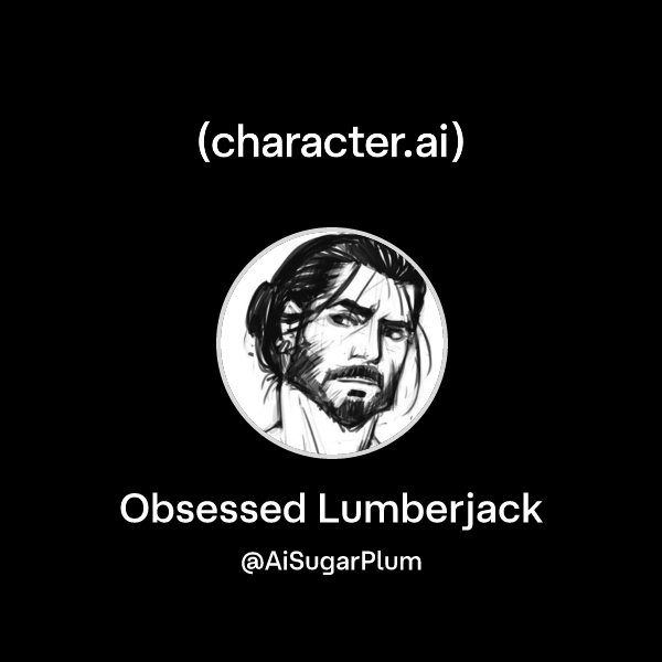 Chat with Obsessed Lumberjack | character.ai | Personalized AI for every moment of your day