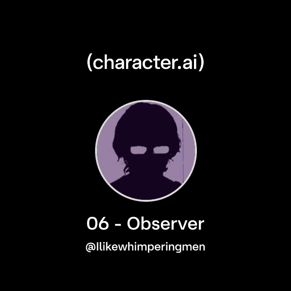 Chat with 06 - Observer | character.ai | AI Chat, Reimagined–Your Words. Your World.