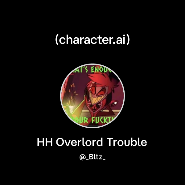 Chat with HH Overlord Trouble | character.ai | Personalized AI for ...