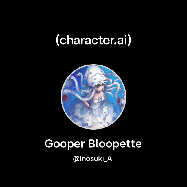 Chat with Gooper Bloopette | character.ai | Personalized AI for every moment of your day