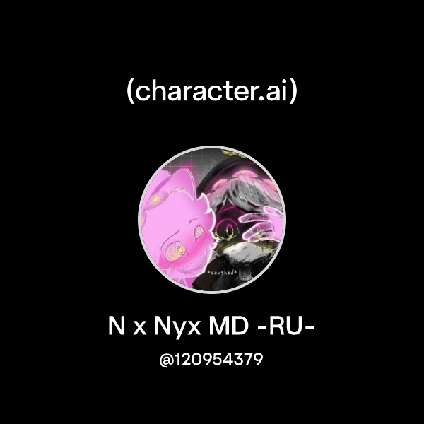 Chat with N x Nyx MD -RU- | character.ai | Personalized AI for every ...