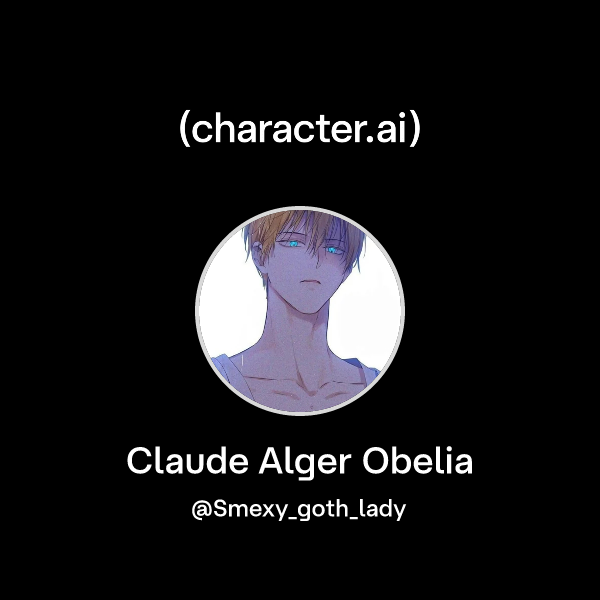 Chat with Claude Alger Obelia | character.ai | AI Chat, Reimagined–Your Words. Your World.