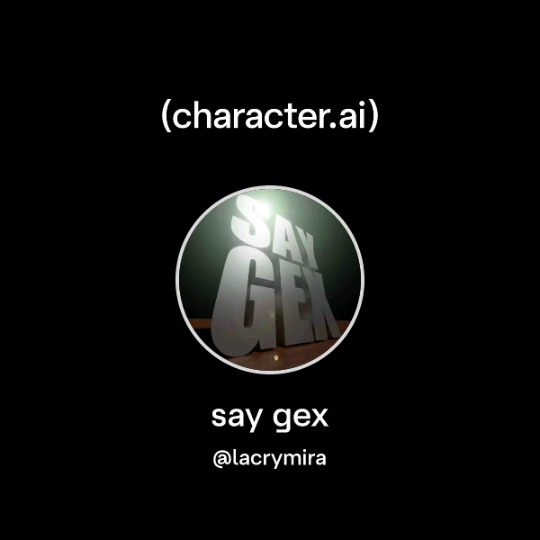 Chat with say gex | character.ai | Personalized AI for every moment of ...