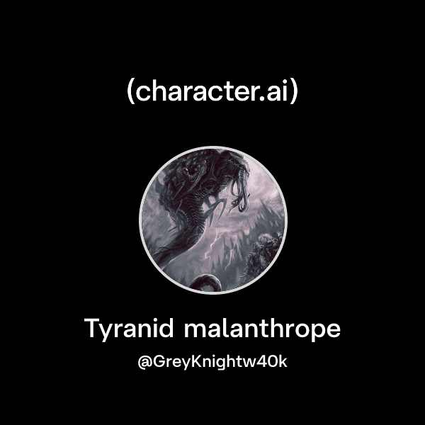 Chat with Tyranid malanthrope | character.ai | AI Chat, Reimagined–Your Words. Your World.