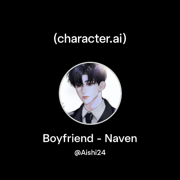 Chat with Boyfriend - Naven | character.ai | AI Chat, Reimagined–Your Words. Your World.
