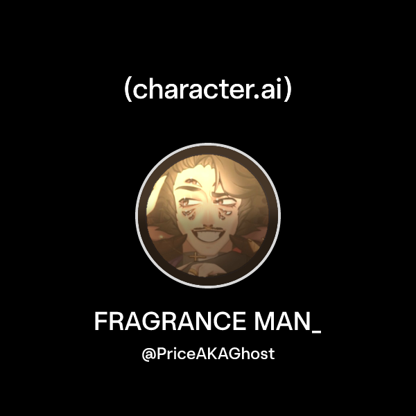 Chat with FRAGRANCE MAN_ | character.ai | AI Chat, Reimagined–Your ...